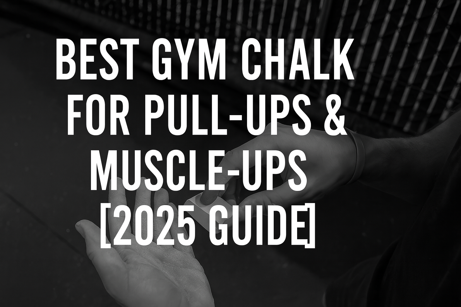 Best Gym Chalk for Pull-Ups and Muscle-Ups [2025 Grip Guide]